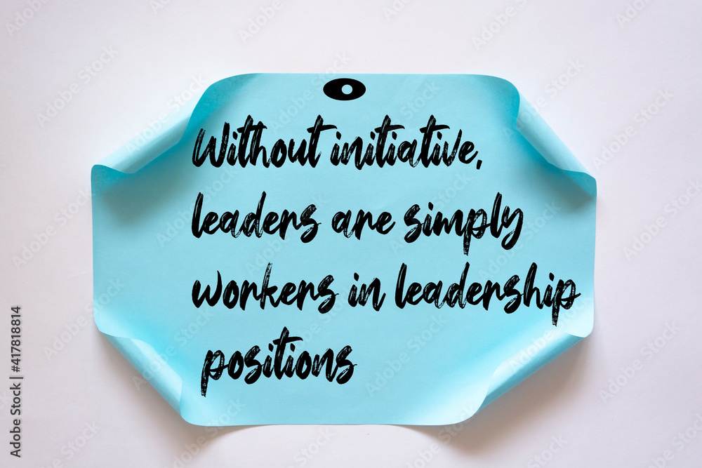 Inspirational motivational quote. Without initiative, leaders are ...