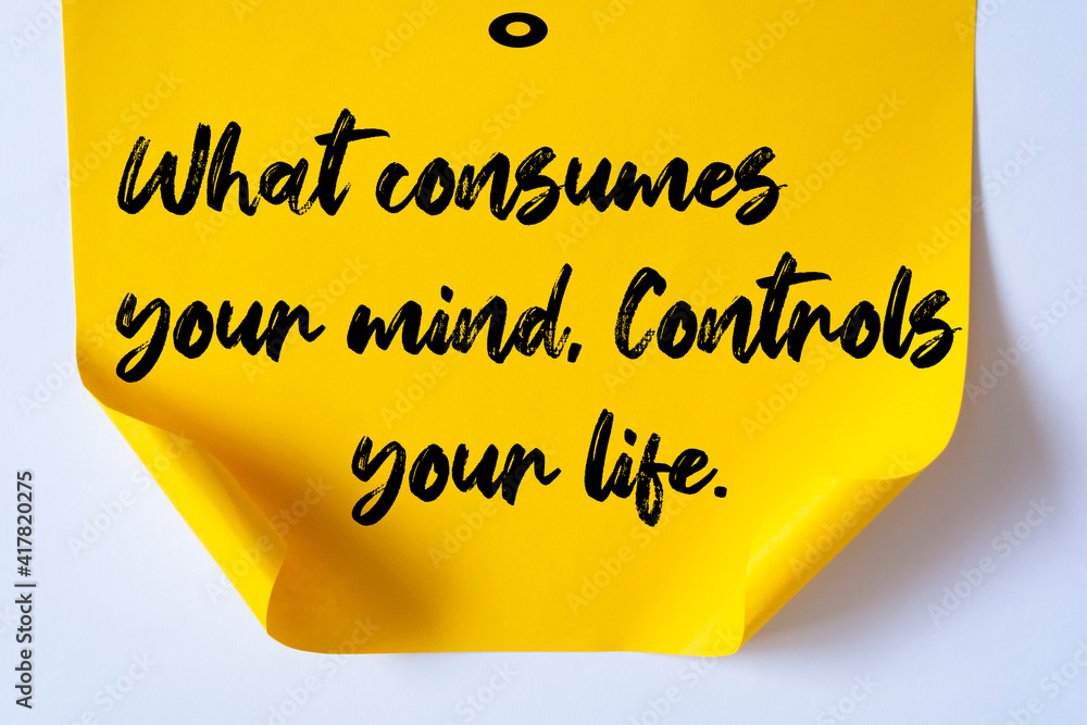 Inspirational motivational quote. What consumes your mind, controls ...