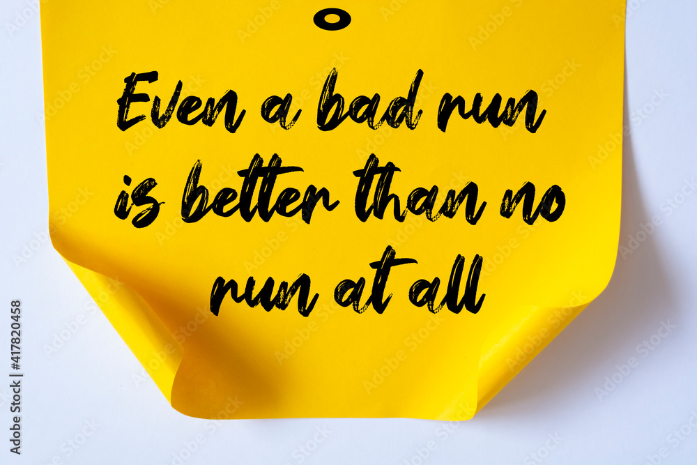 Inspirational motivational quote. Even a bad run is better than no run ...