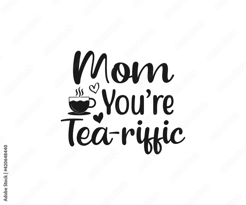 Mom you are tea-riffic SVG, Mom Svg, Mothers Day T-shirt Design, Happy ...