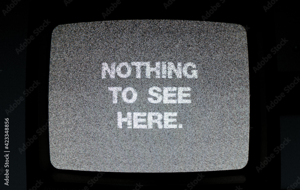 The text message Nothing to see here, over static noise from an old ...