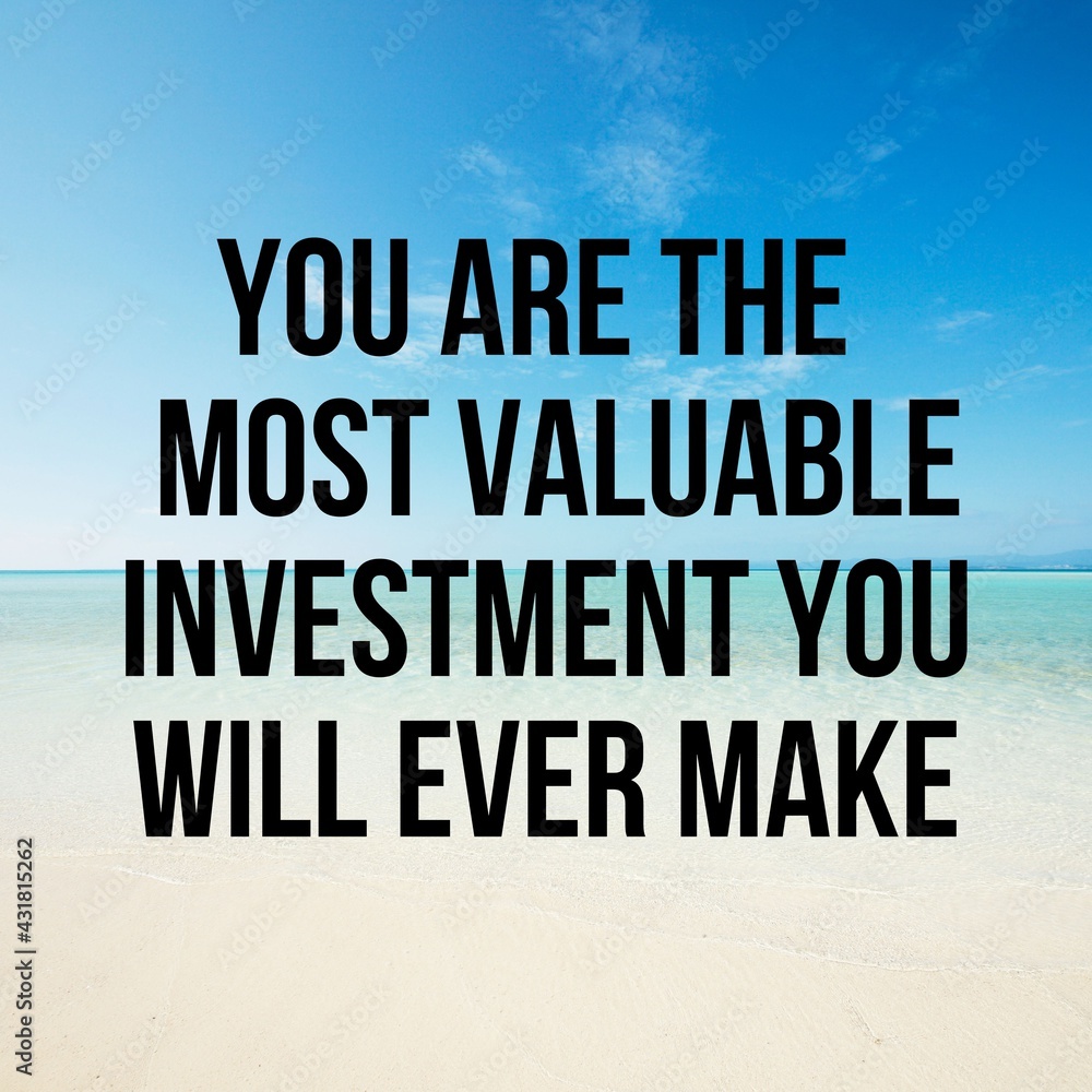 Inspirational and motivational and quote:You are the most valuable ...