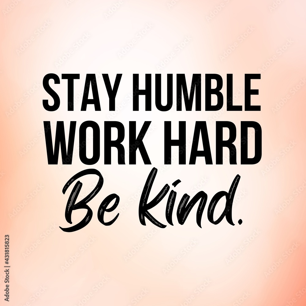 Inspirational and motivational and quote:Stay humble work hard be kind ...