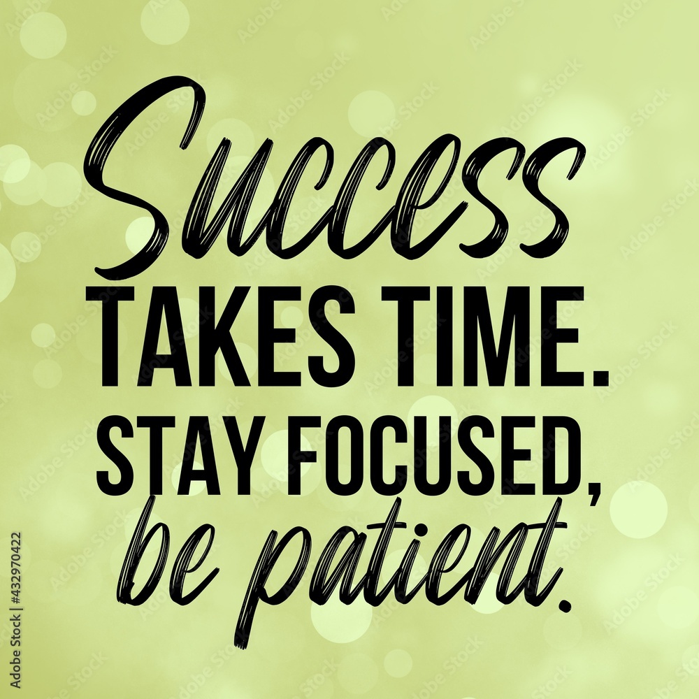 Success takes time. Stay focused, be patient: Inspirational and ...