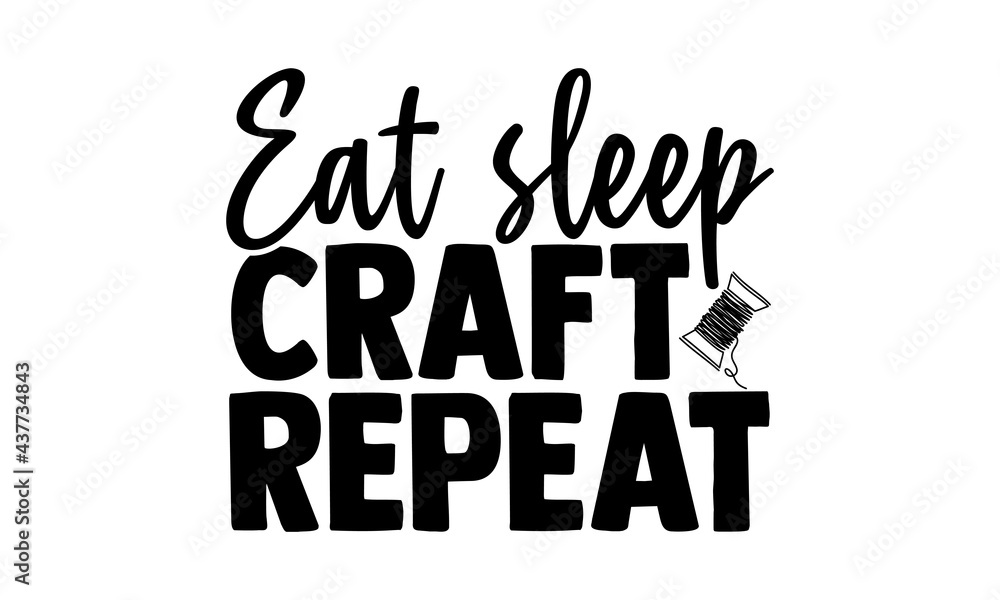 Eat sleep craft repeat - love crafting t shirts design, Hand drawn ...
