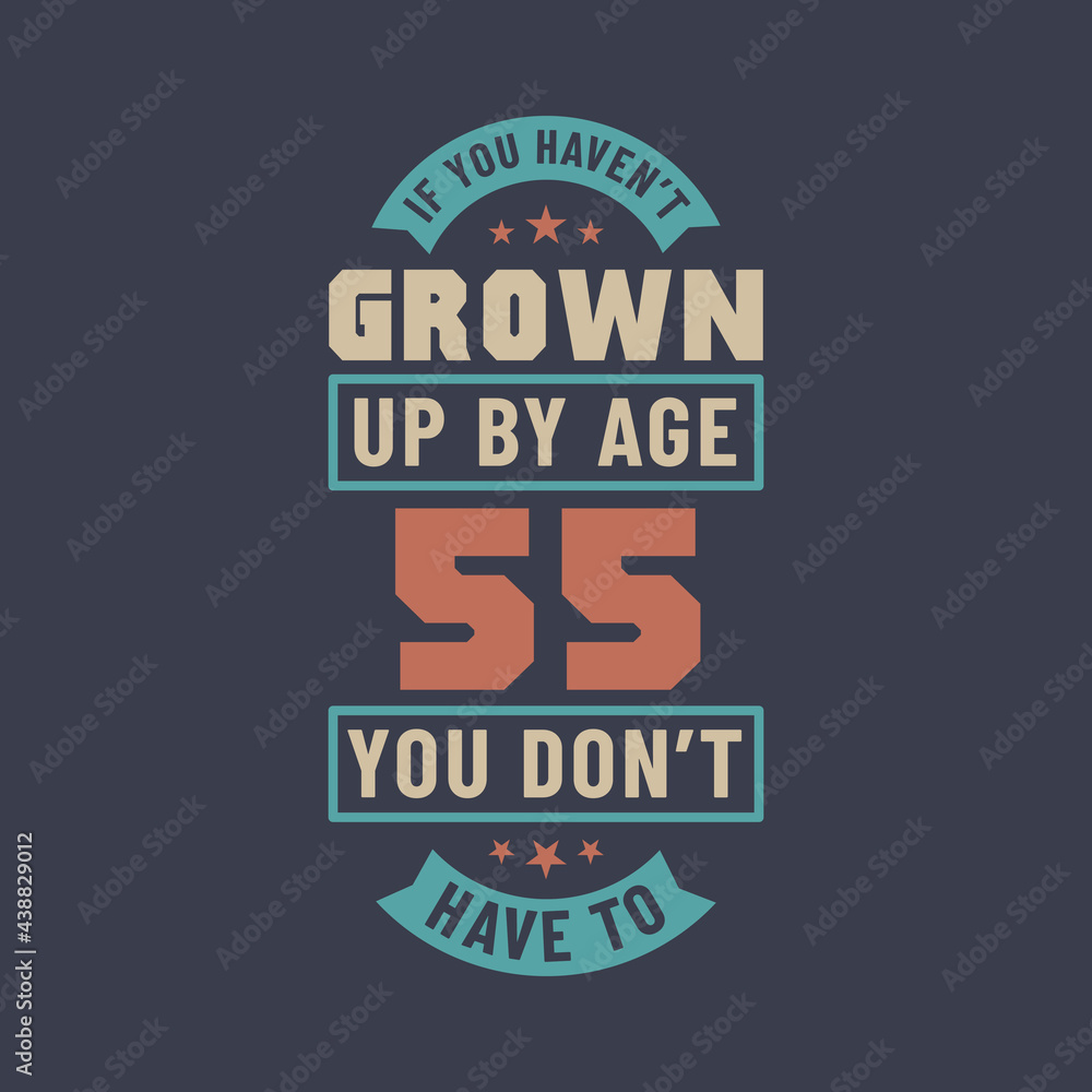 55 years birthday celebration quotes lettering, If you haven't grown up ...