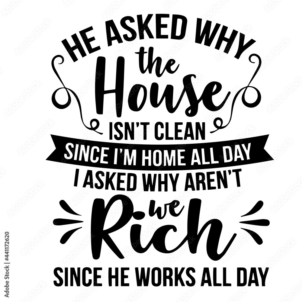 he asked why the house isn't clean inspirational quotes, motivational ...
