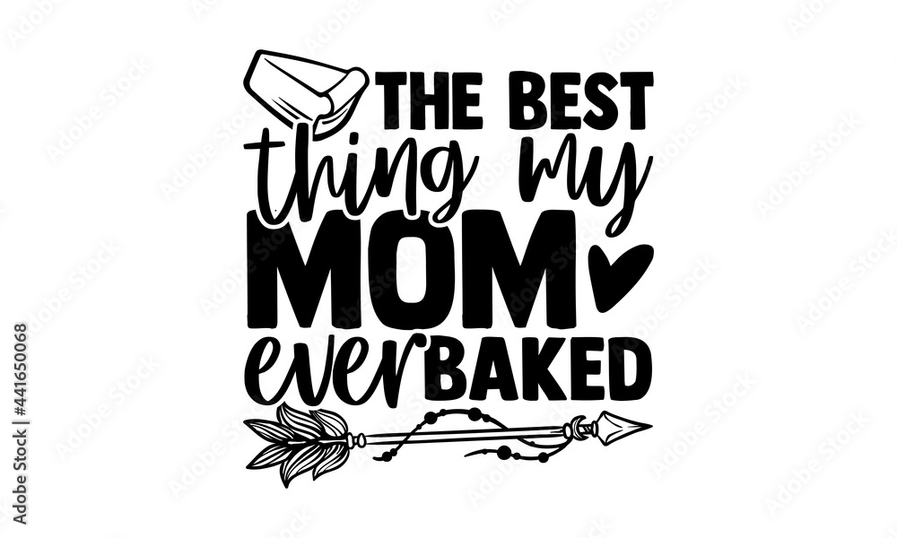 The best thing my mom ever baked - Baker t shirts design, Hand drawn ...
