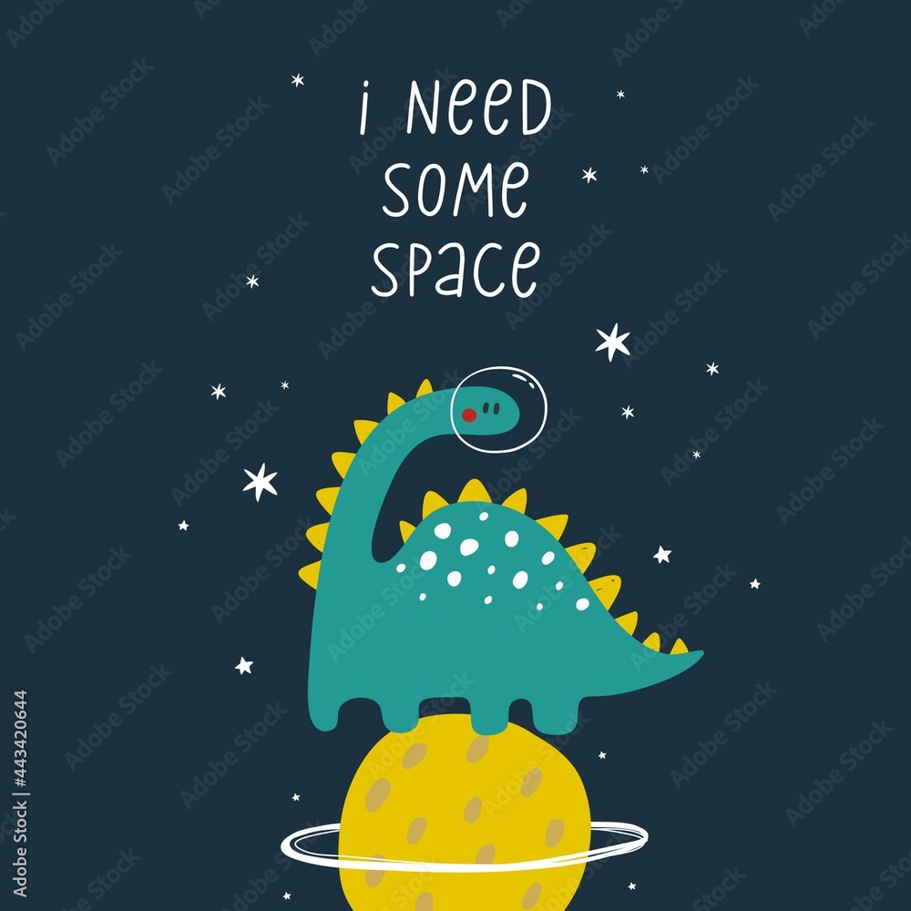 Cute cartoon print with dinosaur in space. Handwritten quote - I need ...