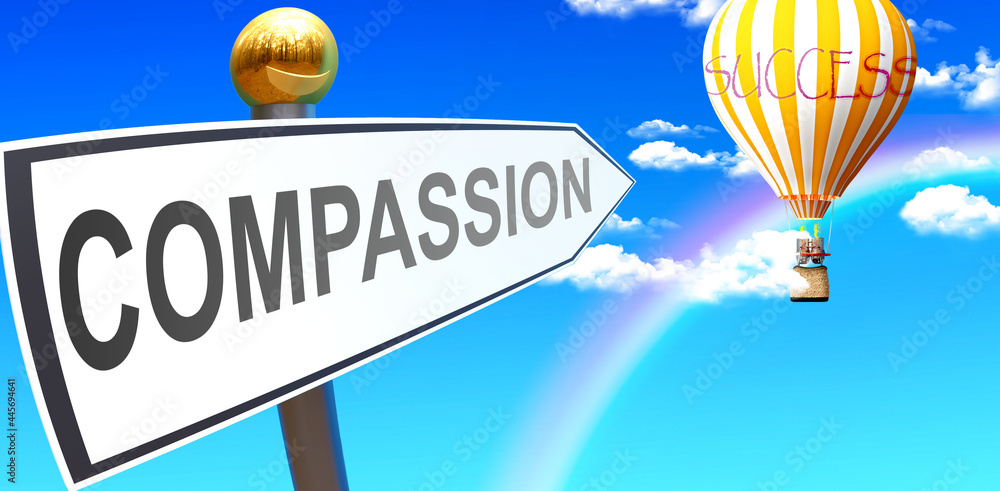 Compassion leads to success - shown as a sign with a phrase Compassion ...