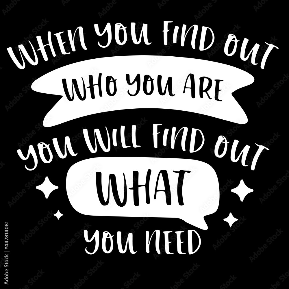 when you find out who you are you will find out what you need on black ...