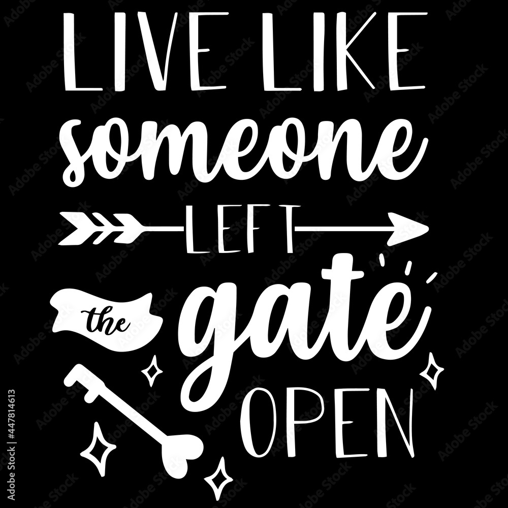 live like someone left the gate open on black background inspirational ...