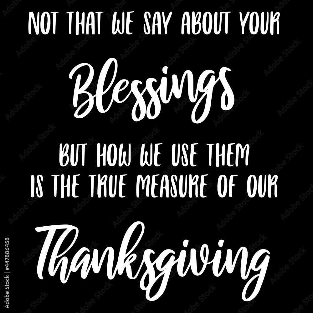 not that we say about your blessings but how we use them is the true ...