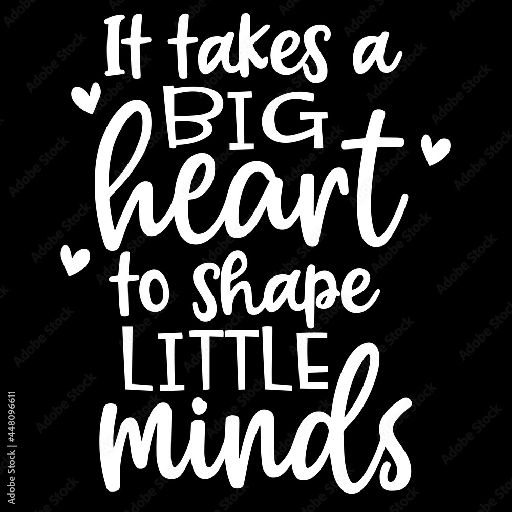 it takes a big heart to shape little minds on black background ...