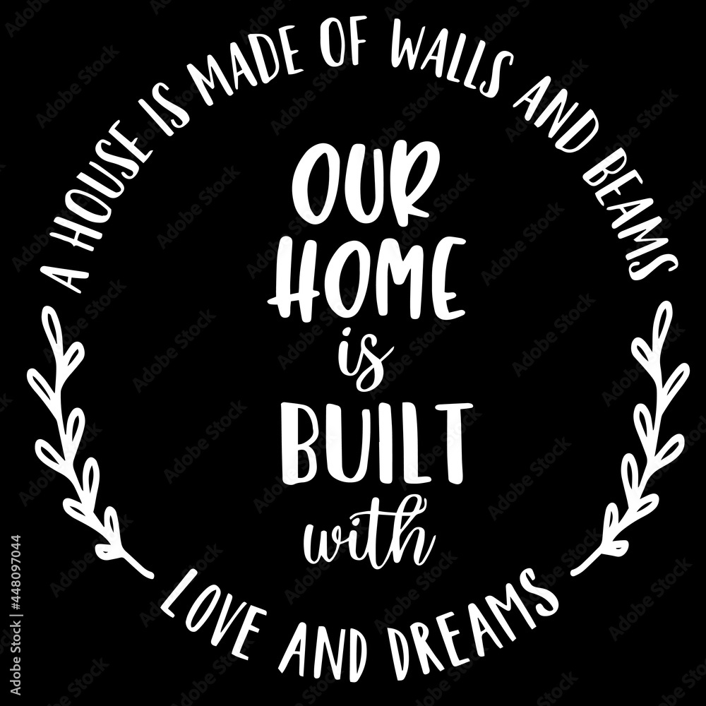 a house is made of walls and beams our home is built with love and ...