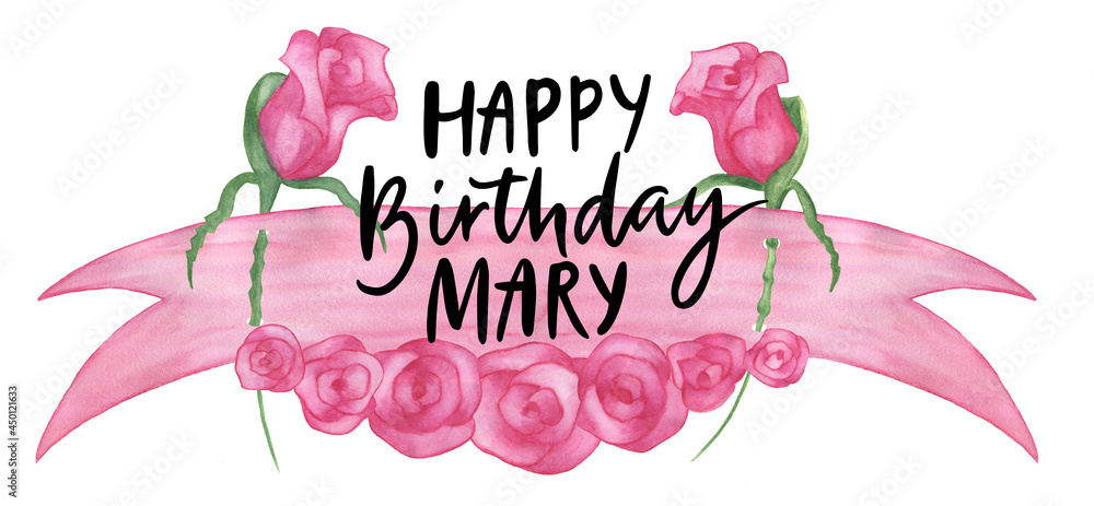 Handwritten text Happy birthday Mary. Watercolor pink flag with roses ...