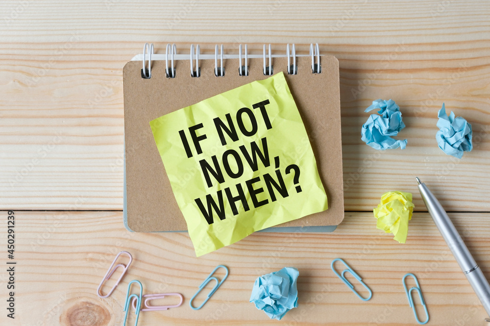 If Not Now When, text on a stack of note paper. Motivating and ...