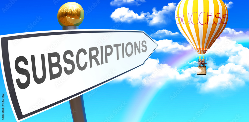 Subscriptions leads to success - shown as a sign with a phrase ...