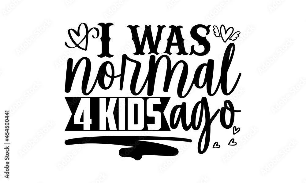 I was normal 4 kids ago - Mom t shirt design, Hand drawn lettering ...
