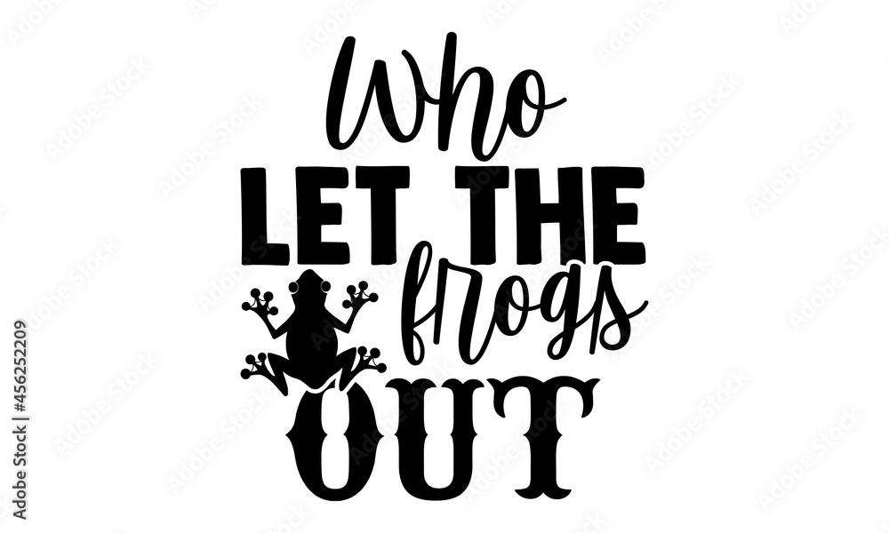Who let the frogs out - Frog t shirt design, Hand drawn lettering ...