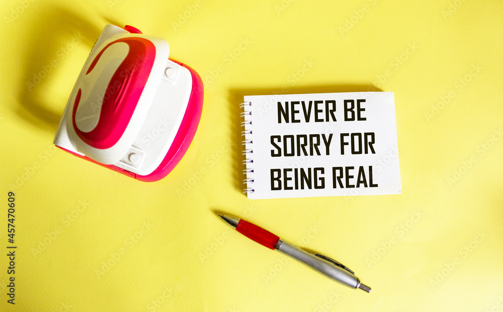 Never be sorry for being real. Inspirational phrases on a notepad, next ...