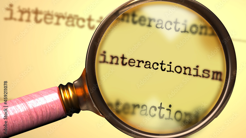 Interactionism and a magnifying glass on word Interactionism to ...