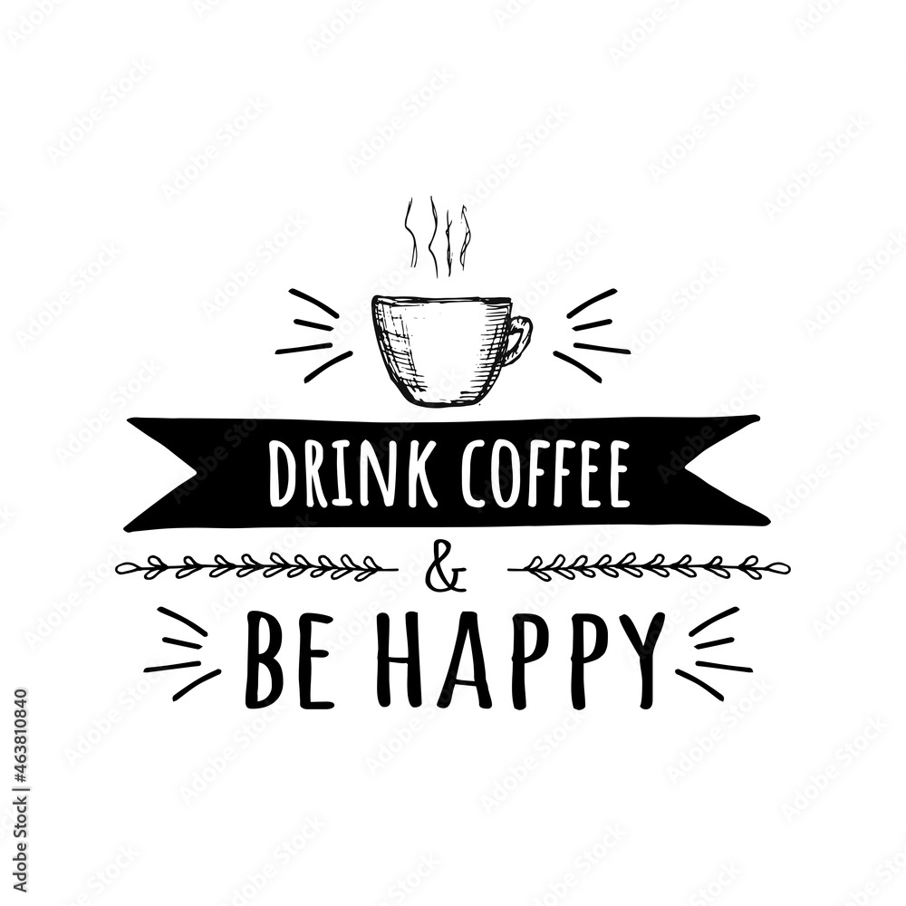 Drink coffee and be happy. Hand drawn lettering card with sketch ...