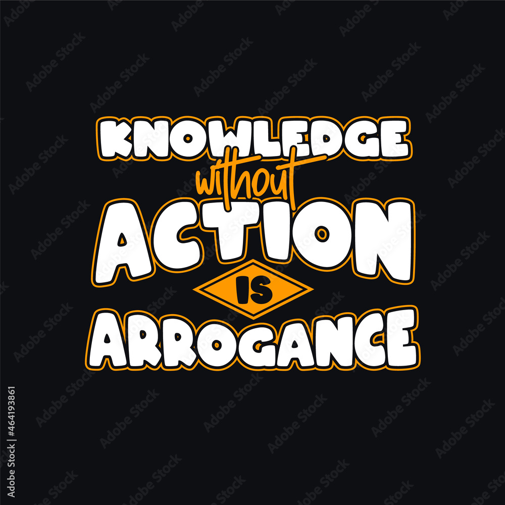 knowledge without action is arrogance. Quotes design. Lettering poster ...
