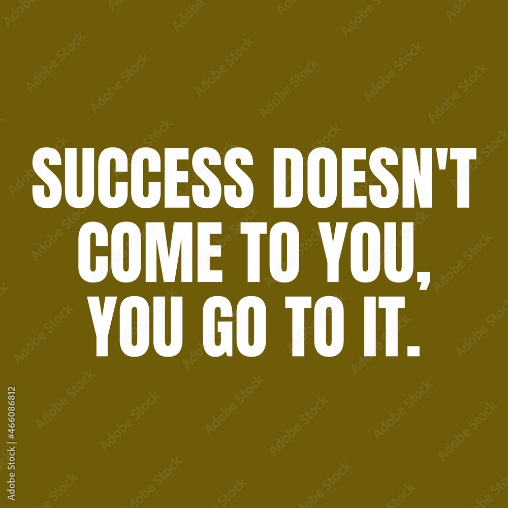 inspirational quotes - success does not come to you, you go to it ...