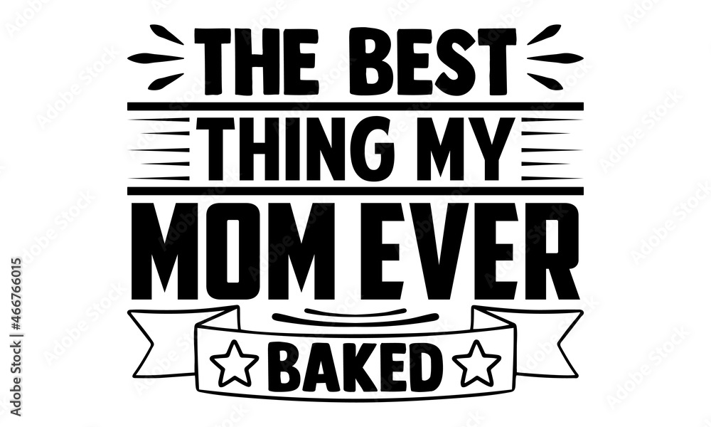 The best thing my mom ever baked- Baker t shirts design, Hand drawn ...