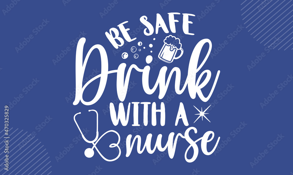 Be Safe Drink With A Nurse - Nurse t shirt design, Hand drawn lettering ...