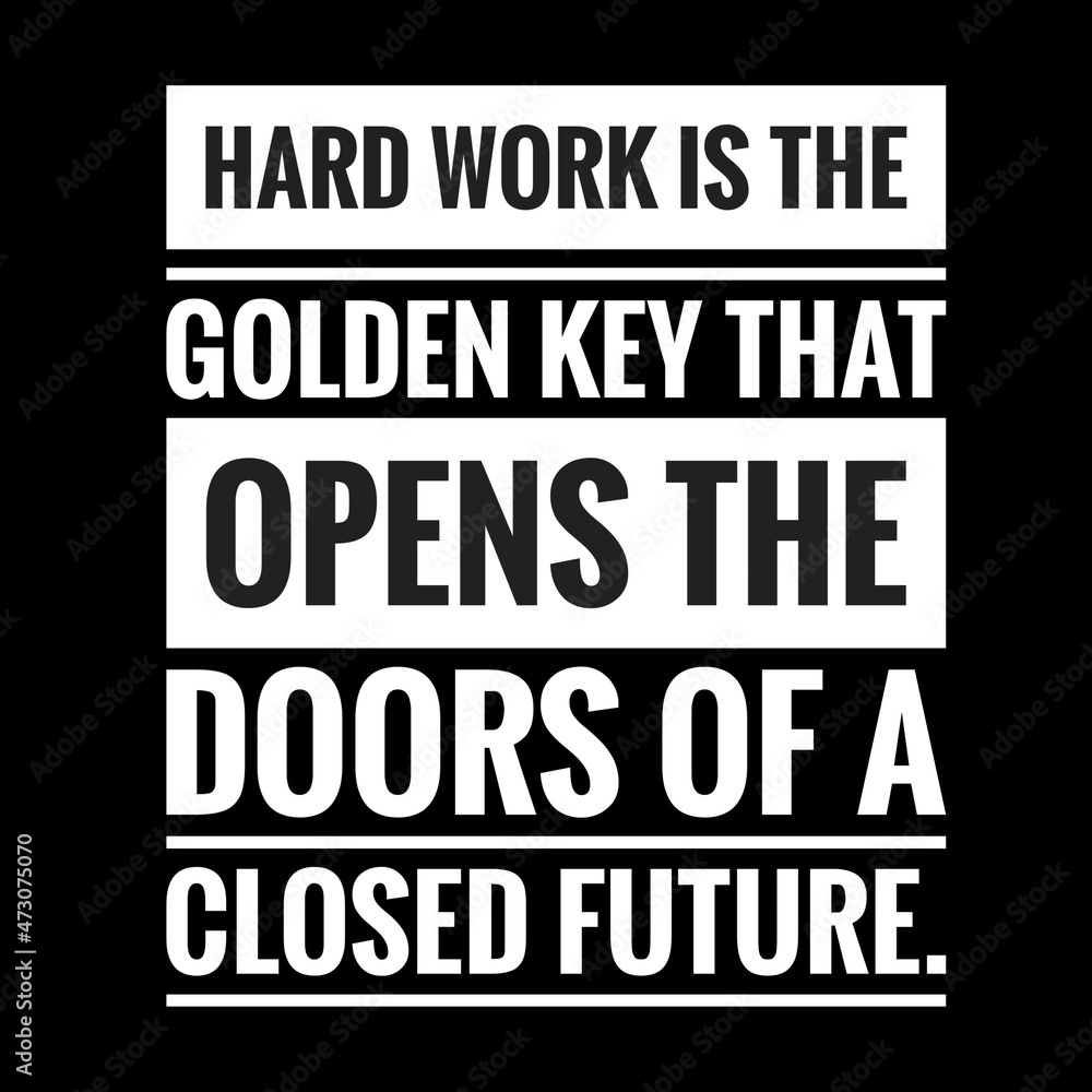 " Hard work is the golden key that opens the doors of a closed future ...