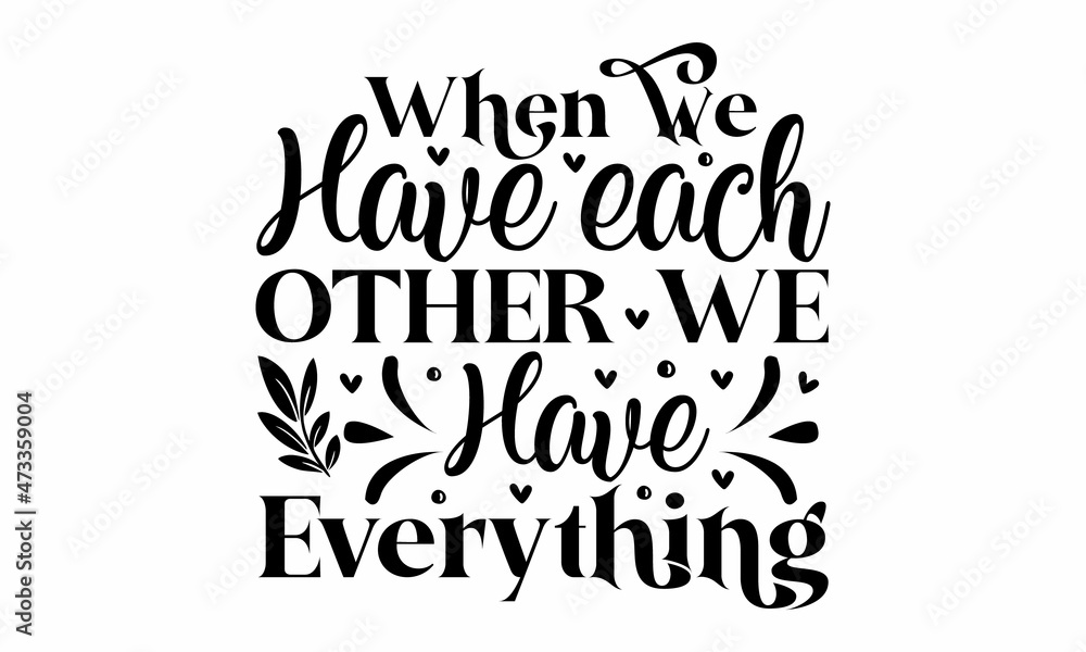 When we have each other we have everything, handwritten lettering word ...
