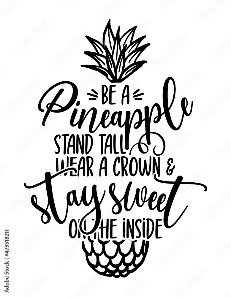Be a Pineapple, stand tall, wear a crown and stay sweet on the inside ...