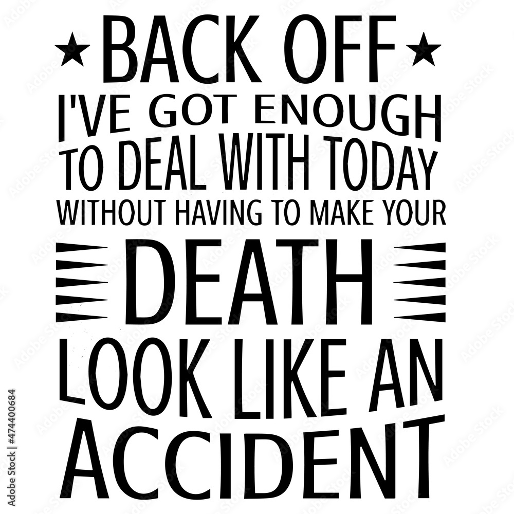 back off i've got enough to deal with today without having to make your ...