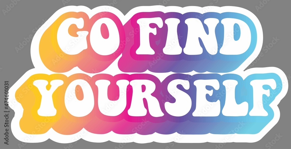 Go find yourself. Colorful text, isolated on simple background. Sticker ...