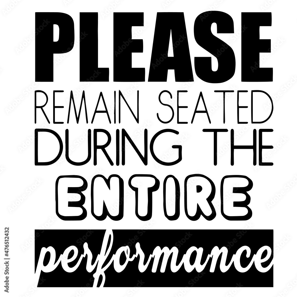 please remain seated during the entire performance inspirational quotes ...