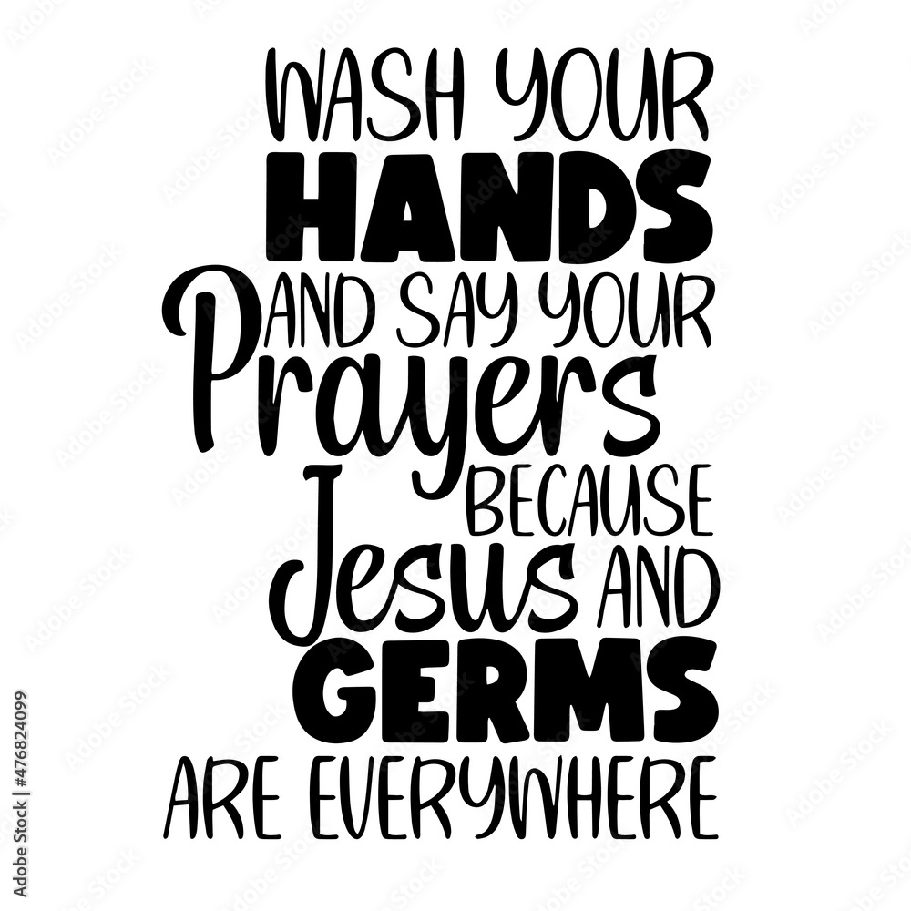 wash your hands and say your prayer because jesus and germs are ...