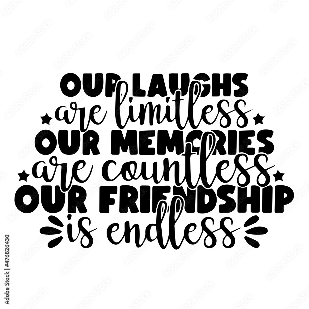 our laughs limitless our memories countless our friendship endless ...
