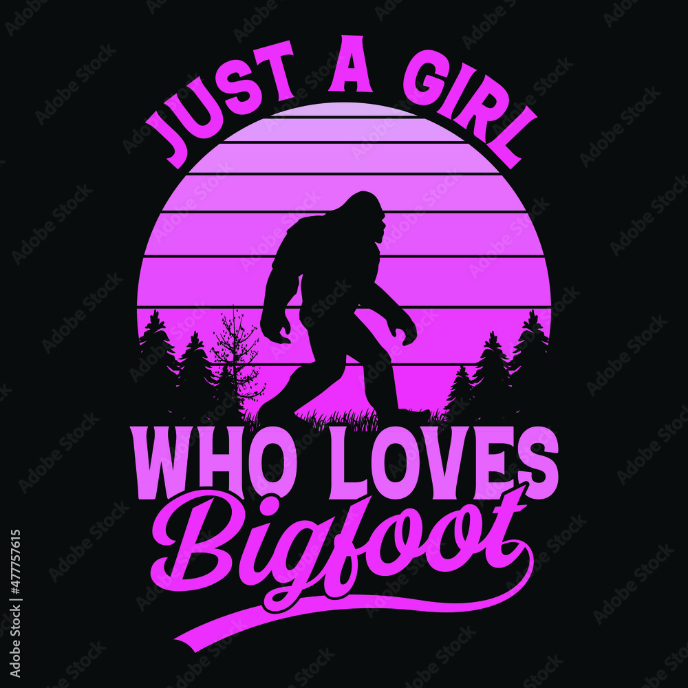 Just a girl who loves Bigfoot - bigfoot quotes t shirt design for ...