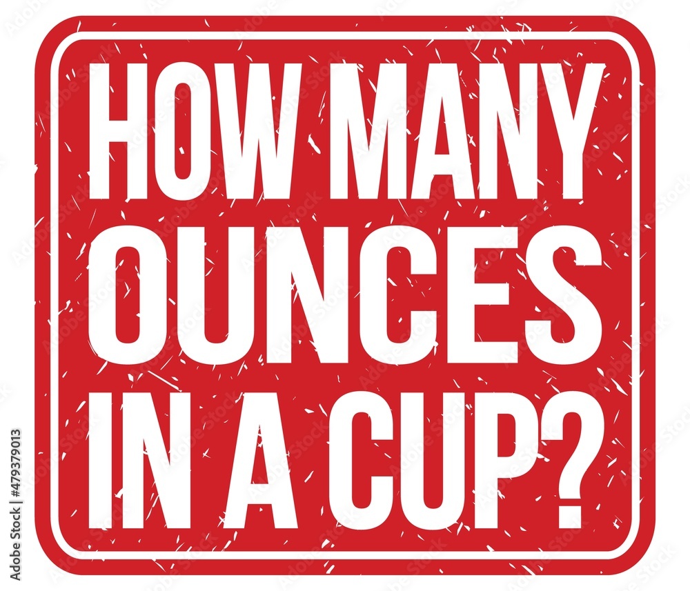 HOW MANY OUNCES IN A CUP Text Written On Red Stamp Sign Stock how-many-ounces-in-a-cup-text-written-on-red-stamp-sign-stock
