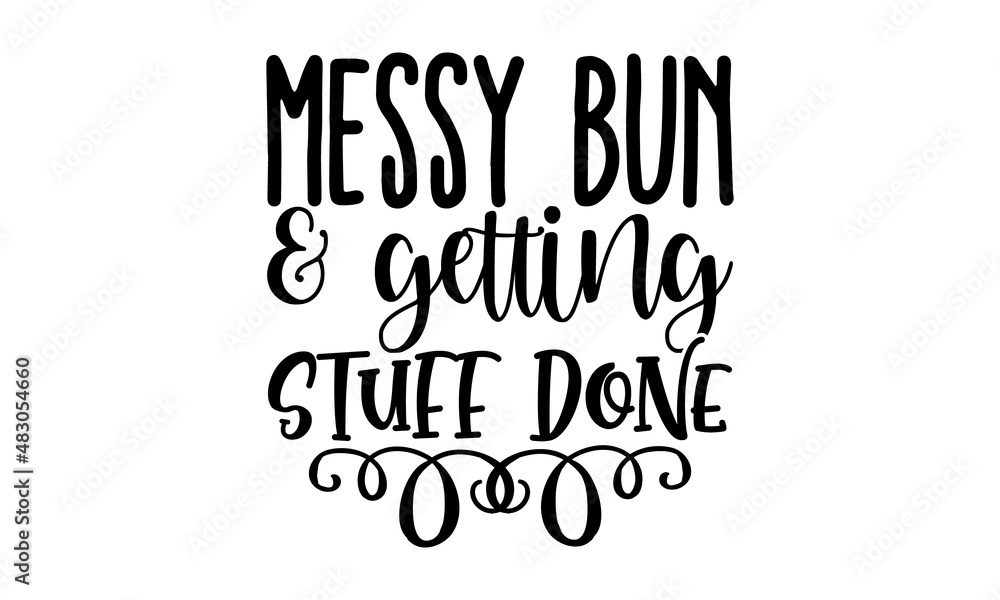 Messy-bun-&-getting-stuff-done, Funny Hand Lettering Quote, Moms life ...
