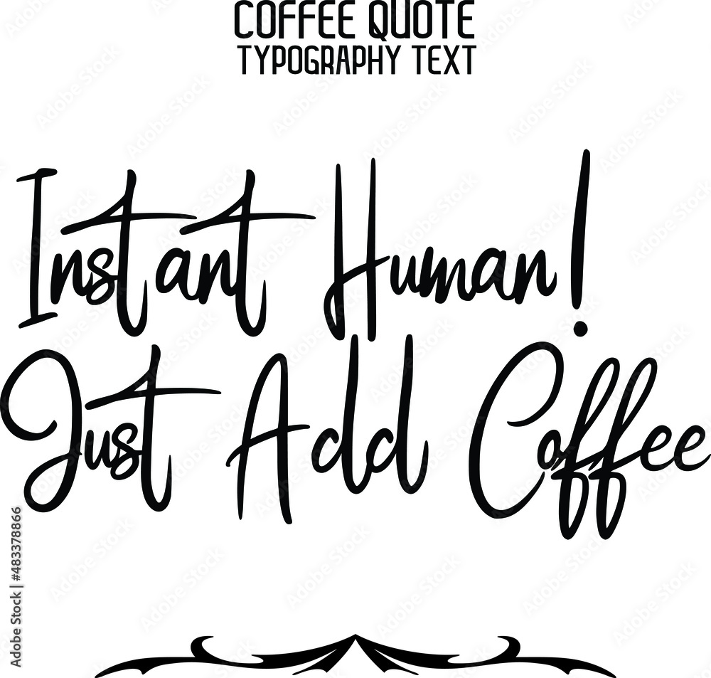 Instant Human! Just Add Coffee in Elegant Cursive Text Vector Lettering ...