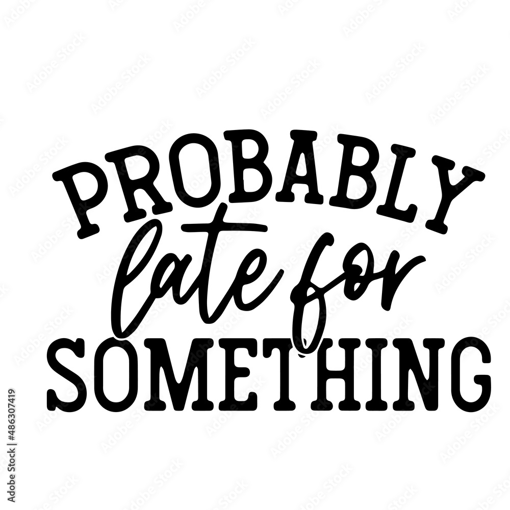 probably late for something inspirational quotes, motivational positive ...