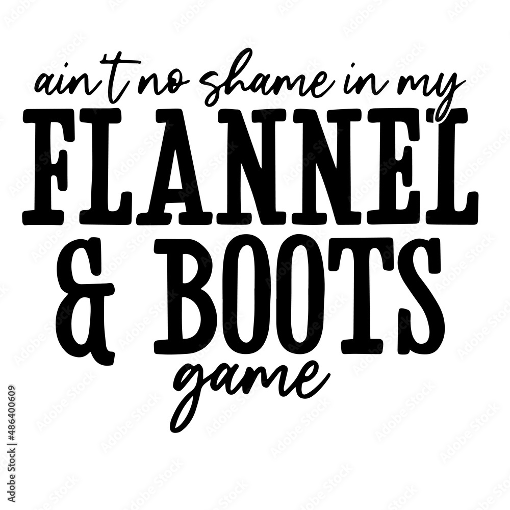 ain't no shame in my flannel and boots game inspirational quotes ...