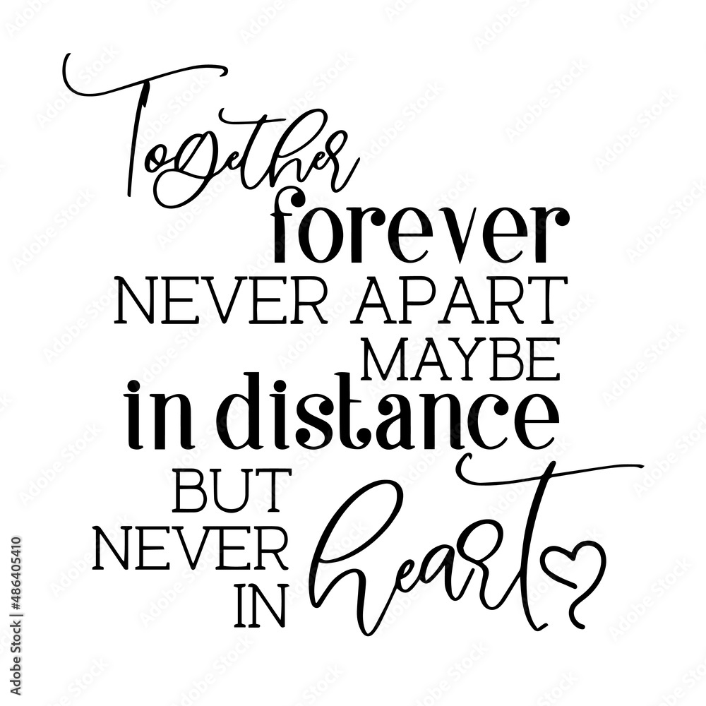 together forever never apart maybe in distance but never in heart ...