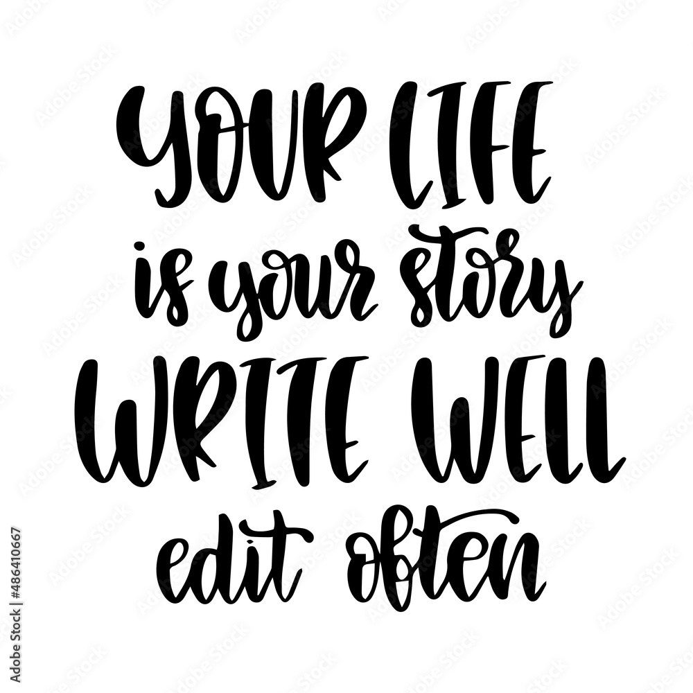 your life is your story write well edit often inspirational quotes ...