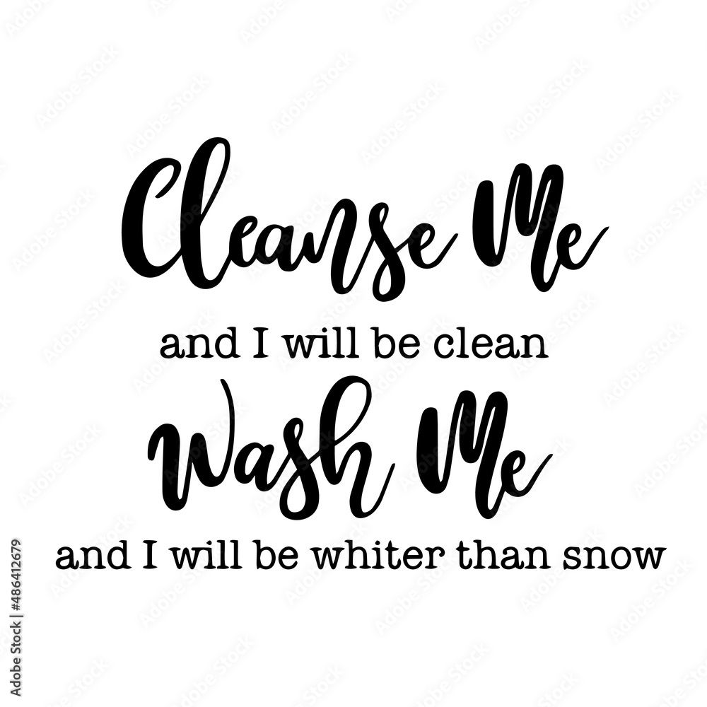 cleanse me and i will be clean wash me and i will be whiter than snow ...
