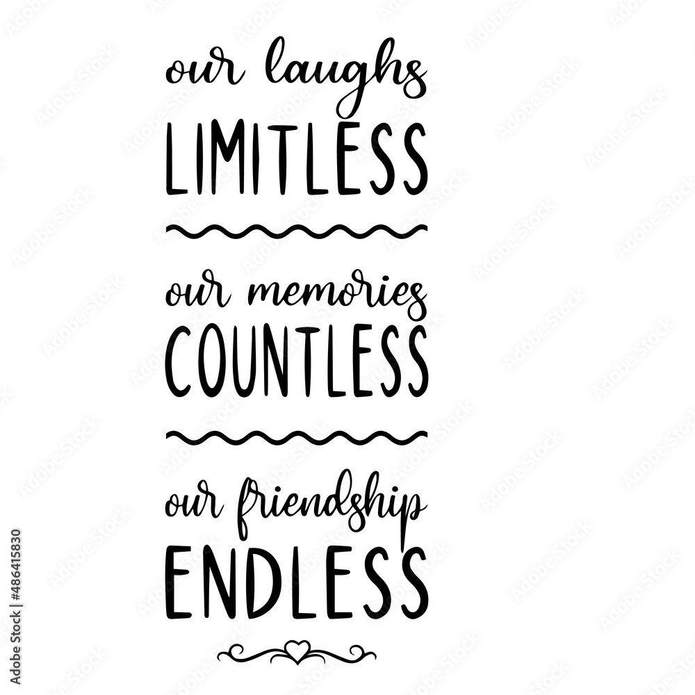 our laughs limitless, our memories countless, our friendship endless ...