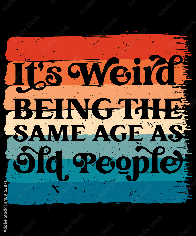 It's Weird Being The Same Age As Old People Vintage Typography ...
